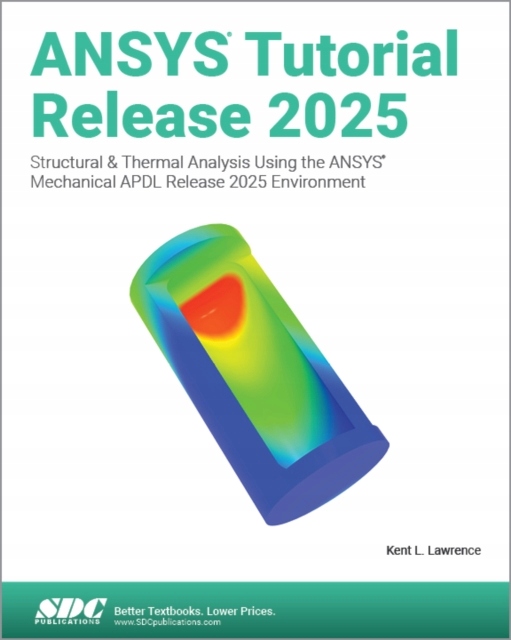 ANSYS Tutorial Release 2025: Structural & Thermal Analysis Using the ...