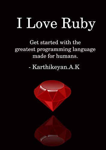 A K, Karthikeyan I Love Ruby: Get started with the greatest programming ...