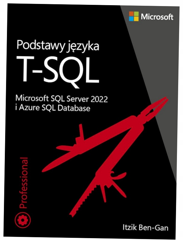Podstawy języka T-SQL: Microsoft SQL Server 2022 i Azure SQL Database Ben-Gan Itzik (17898396366 ...