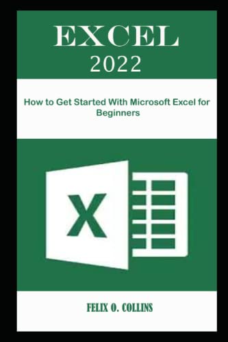 COLLIN, FELIX O. EXCEL 2022 USER GUIDE: How to get started with Microsoft E (15460189099 ...