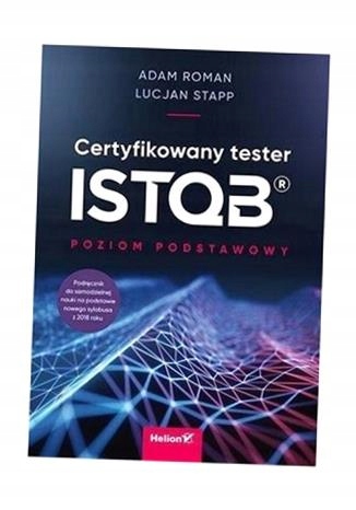 CERTYFIKOWANY TESTER ISTQB. POZIOM PODSTAWOWY ADAM ROMAN, LUCJAN STAPP ...