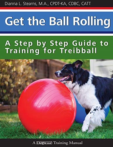 Get the Ball Rolling: A Step by Step Guide to Training for Treibball ...