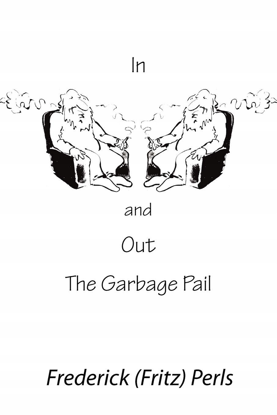 Frederick S Perls In and Out the Garbage Pail Frederick S Perls ...