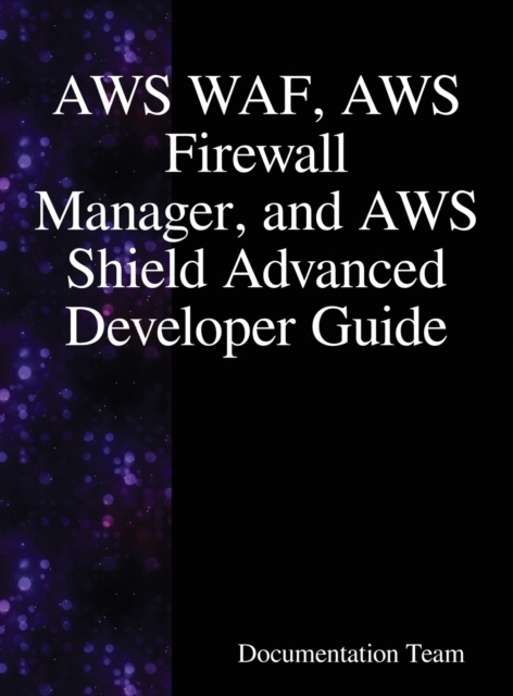 AWS WAF, AWS Firewall Manager, and AWS Shield Advanced Developer Guide ...