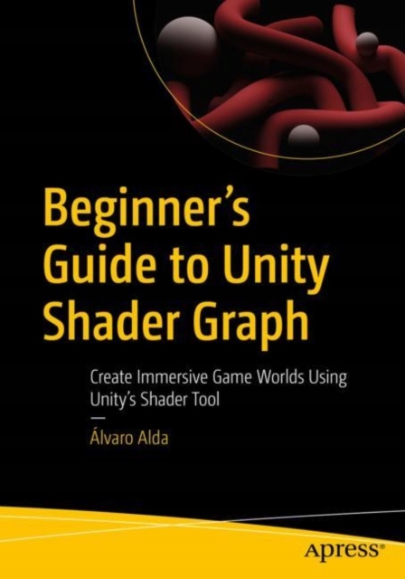Beginners Guide to Unity Shader Graph: Create Immersive Game Worlds ... Beginners Guide to Unity Shader Graph: Create Immersive Game Worlds ...