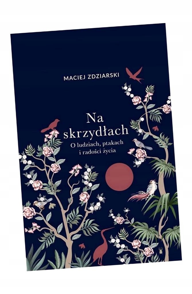 Na skrzydłach. O ludziach, ptakach i radości życia Maciej Zdziarski (12707900286) | Książka Allegro