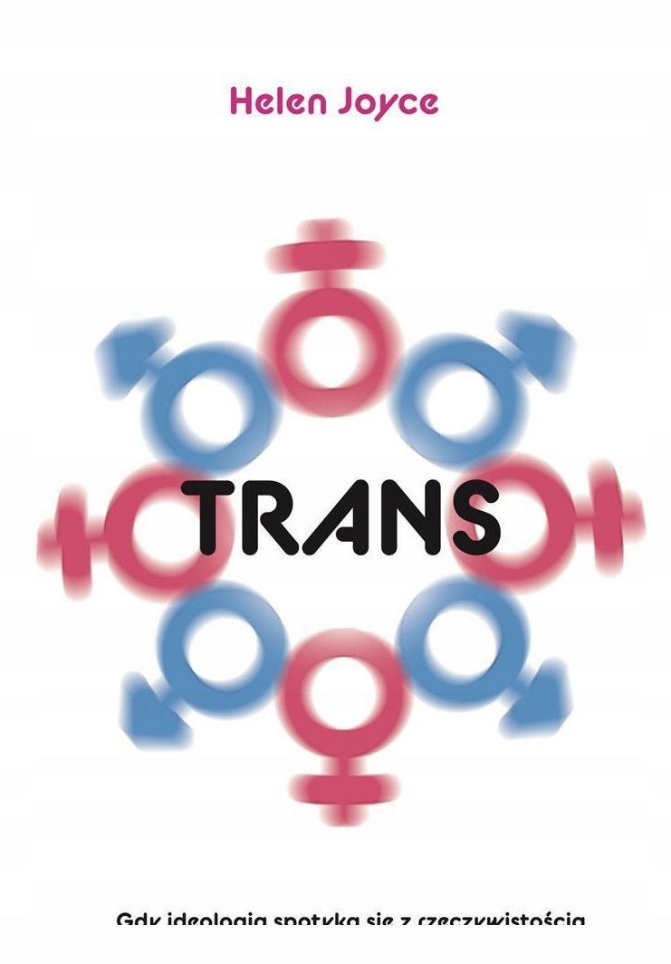 TRANS. GDY IDEOLOGIA SPOTYKA SIĘ Z RZECZYWISTOŚCIĄ - Helen Joyce ...