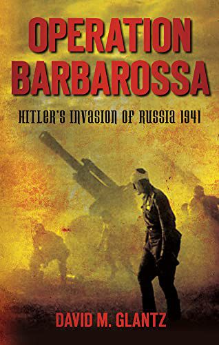 Operation Barbarossa: Hitler's Invasion of Russia 1941 Colonel David M ...