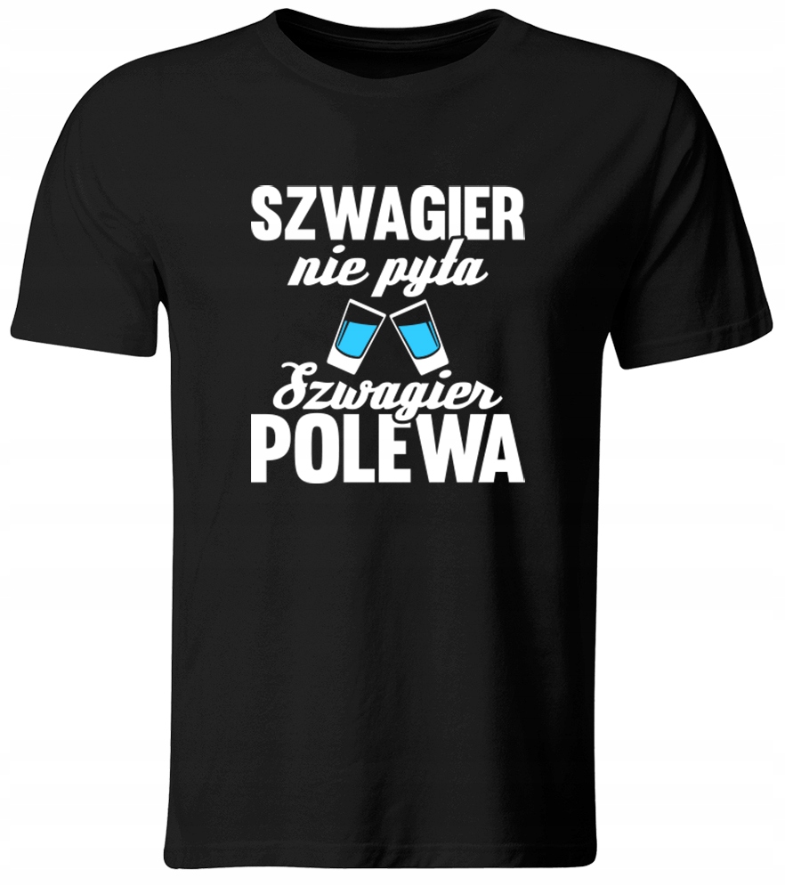 KOSZULKA SZWAGIER NIE PYTA, SZWAGIER POLEWA. PREZENT DLA SZWAGRA, ROZ ...