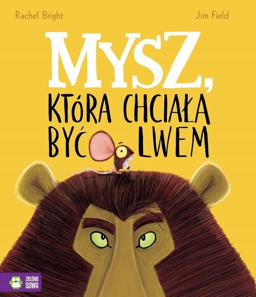 Mysz, która chciała być lwem Jim Field, Rachel Bright Książki dla ...