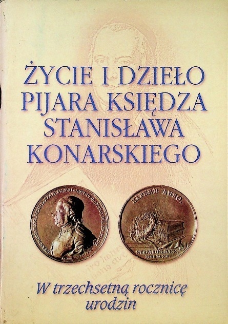 Życie i dzieło pijara księdza Stanisława Konarskiego Praca zbiorowa Biografie, wspomnienia ...