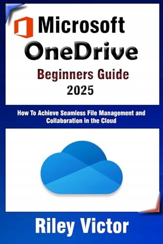 Victor, Riley BEGINNERS GUIDE TO MICROSOFT ONEDRIVE 2024 - 2025: How to Ach (17408268686 ...
