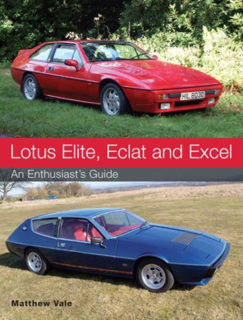 Lotus Elite, Eclat and Excel: An Enthusiasts Guide MATTHEW VALE ...