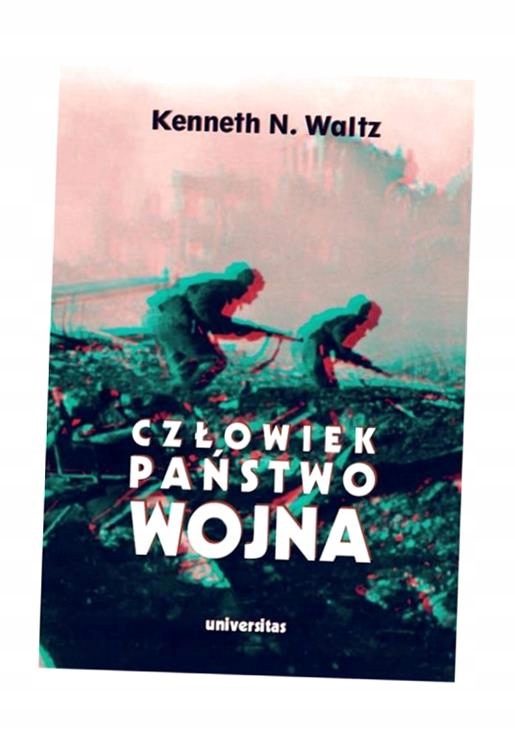 CZŁOWIEK, PAŃSTWO, WOJNA. ANALIZA TEORETYCZNA KENNETH N. WALTZ ... CZŁOWIEK, PAŃSTWO, WOJNA. ANALIZA TEORETYCZNA KENNETH N. WALTZ ...