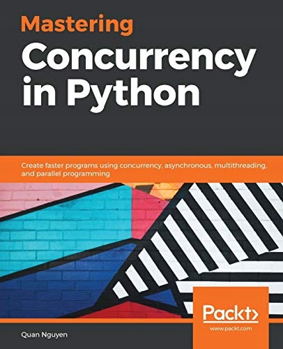 Nguyen, Quan Mastering Concurrency in Python: Create faster programs ...