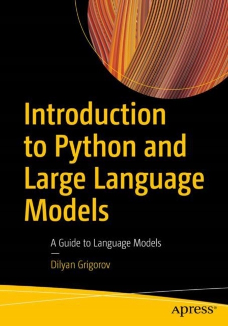 Introduction to Python and Large Language Models: A Guide to Language Models Dilyan Grigorov ...