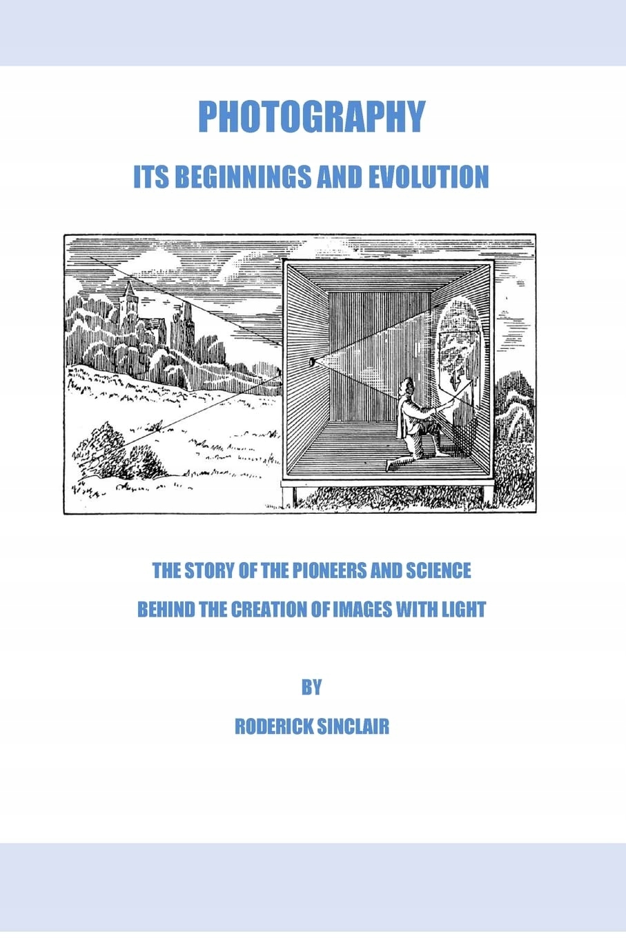 Photography Its Beginnings and Evolution: The Story of the Pioneers and ...