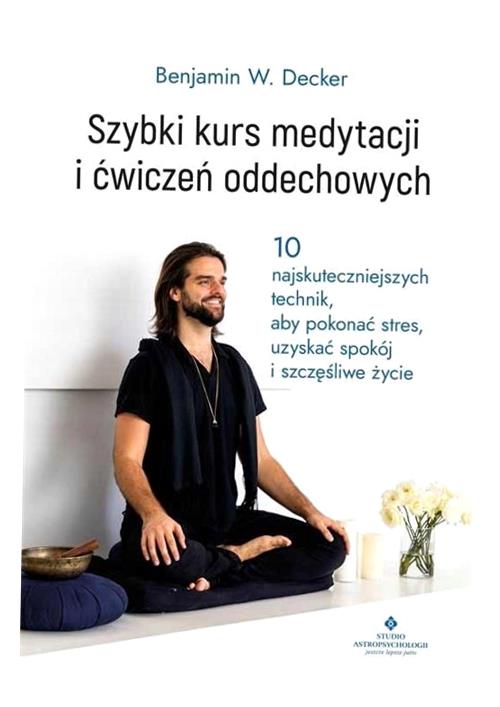SZYBKI KURS MEDYTACJI I ĆWICZEŃ ODDECHOWYCH BENJAMIN W. DECKER ...