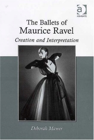The Ballets of Maurice Ravel: Creation and Interpretation Mawer Deborah ...