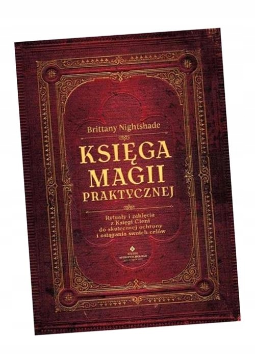 KSIĘGA MAGII PRAKTYCZNEJ. RYTUAŁY I ZAKLĘCIA.. BRITTANY NIGHTSHADE ...