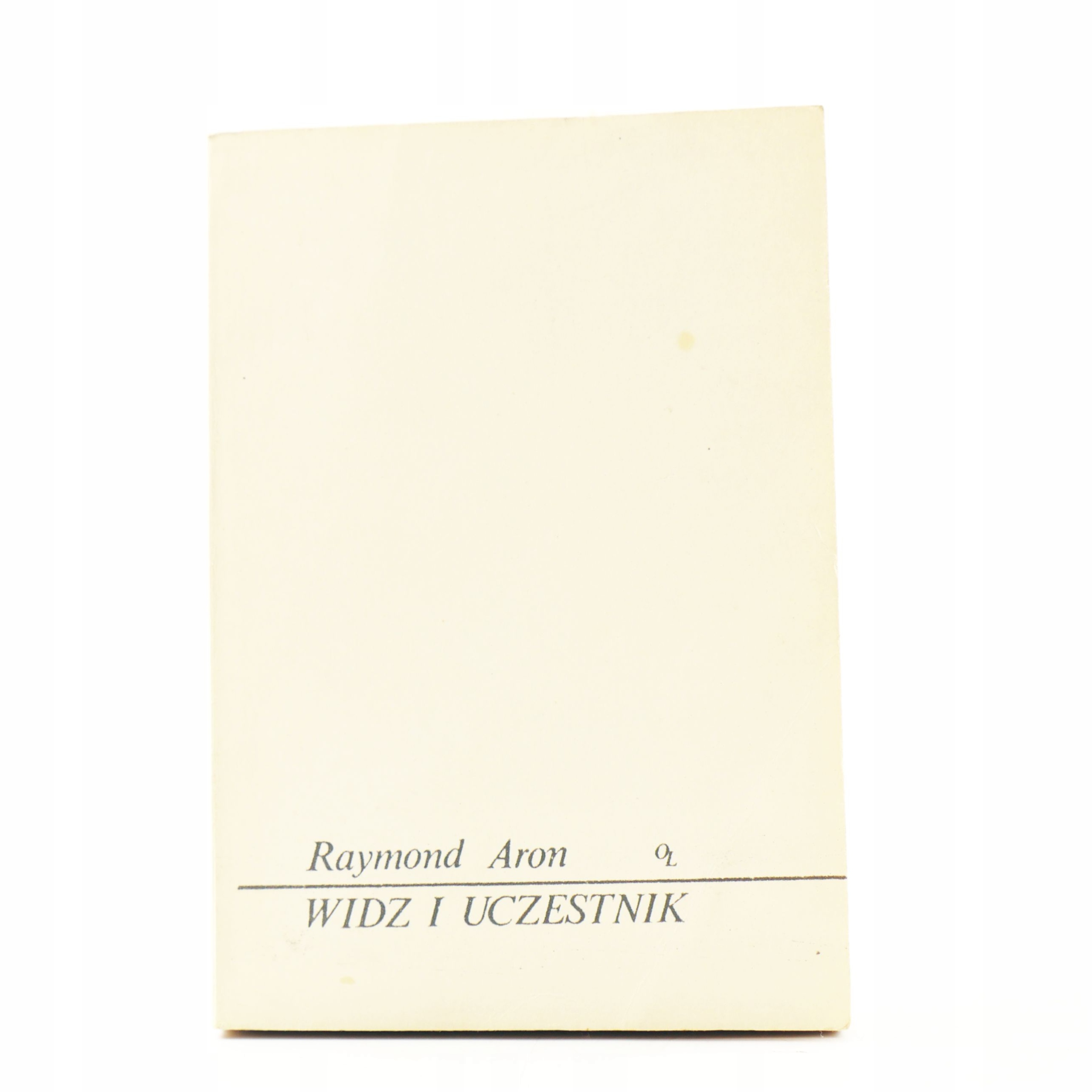 Widz i uczestnik. (Z Raymondem Aron rozmawiają Jean-Louis Missika i Dominique Wolton) Raymond ...