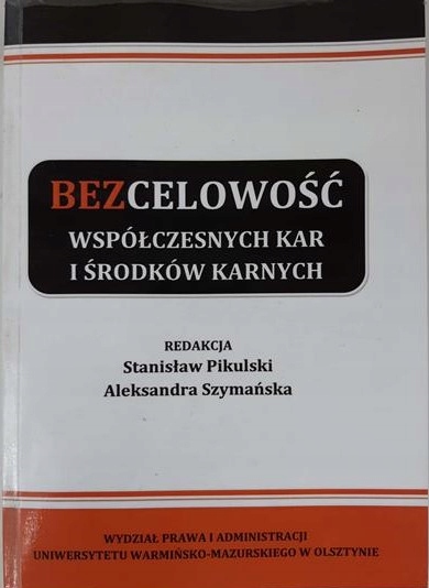 Bezcelowość współczesnych kar i środków karnych red. Stanisław Pikulski ...