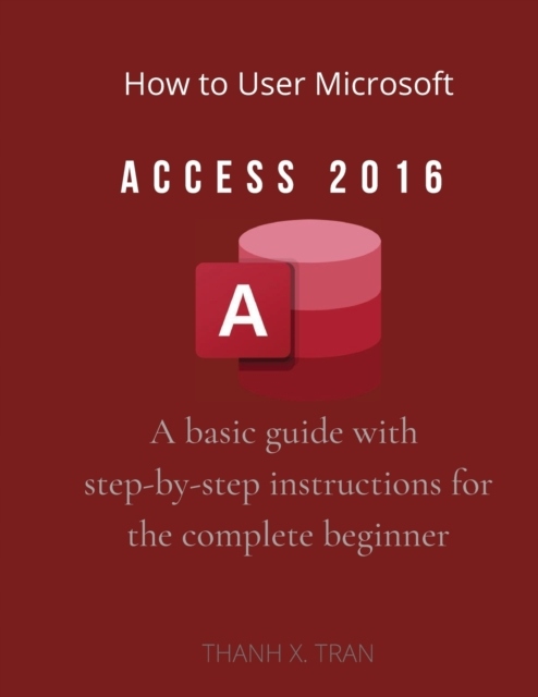 How to Use Microsoft Access 2016: A basic guide with step-by-step instructi (17747269958 ...