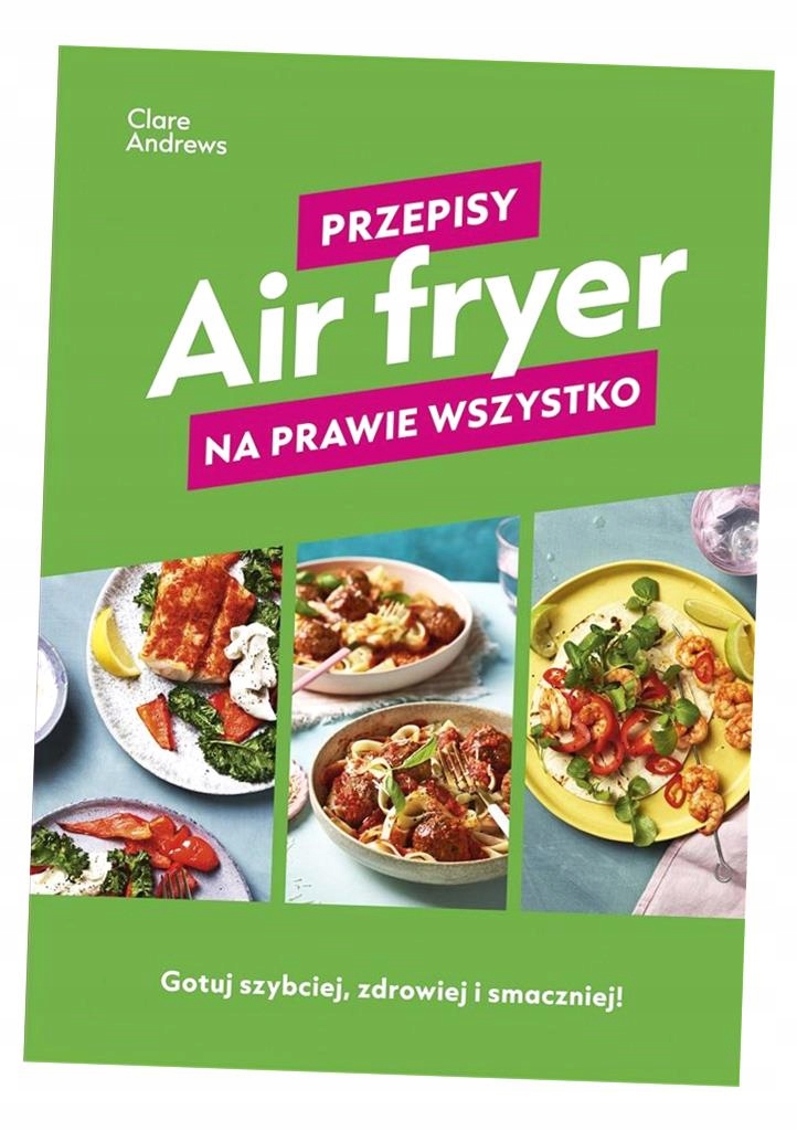AIR FRYER. PRZEPISY NA PRAWIE WSZYSTKO CLARE ANDREWS (18170272687 ...