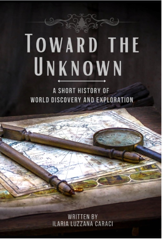Toward the Unknown: A Short History of World Discovery and Exploration Ilaria Luzzana Caraci ...