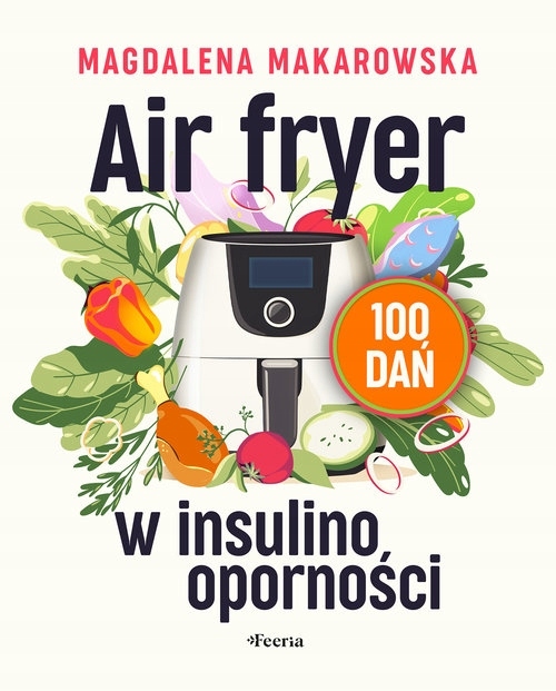 AIR FRYER W INSULINOOPORNOŚCI 100 DAŃ MAKAROWSKA MAGDALENA (17545984377 ...