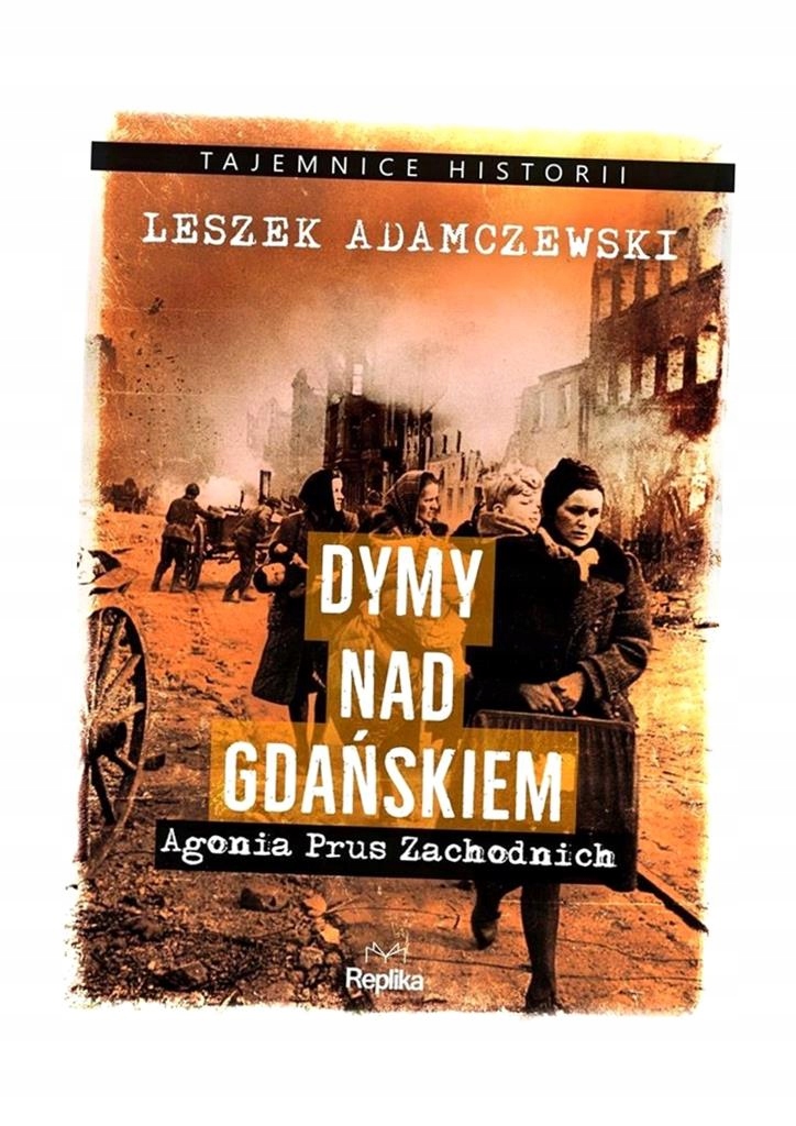 DYMY NAD GDAŃSKIEM. AGONIA PRUS ZACHODNICH LESZEK ADAMCZEWSKI ...