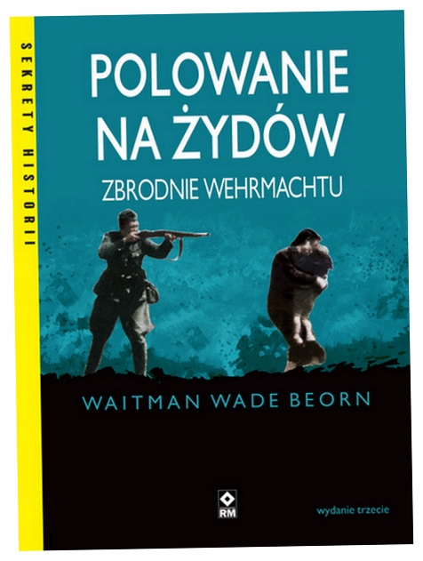 Polowanie na Żydów. Zbrodnie Wehrmachtu Waitman Wade Beorn - porównaj ...