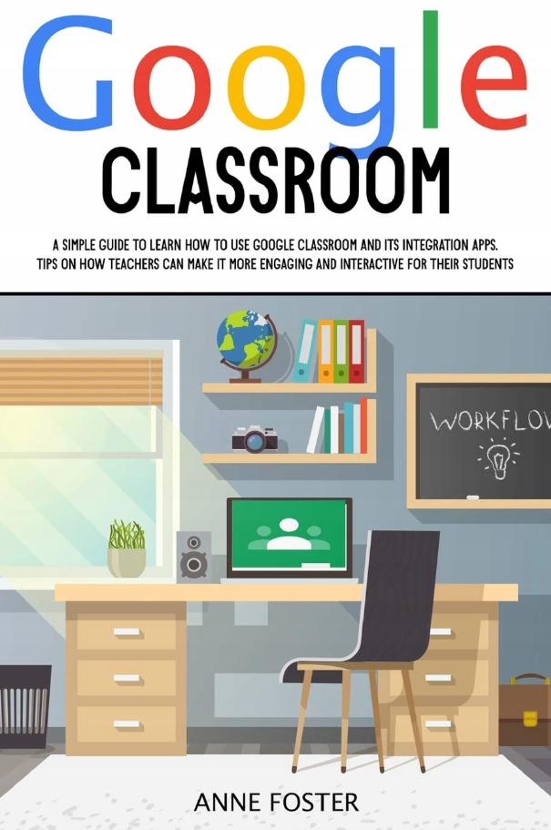 Google Classroom: A Simple Guide to Learn How to Use Google Classroom ...