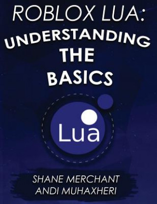 Roblox Lua: Understanding the Basics: Get Started with Roblox Programming Shane Merchant ...