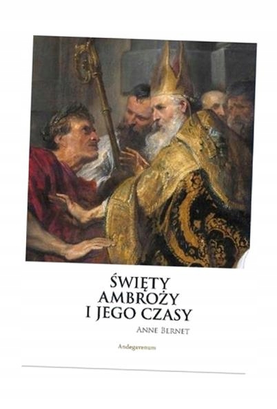 ŚWIĘTY AMBROŻY I JEGO CZASY, ANNE BERNET Biografie, wspomnienia ...