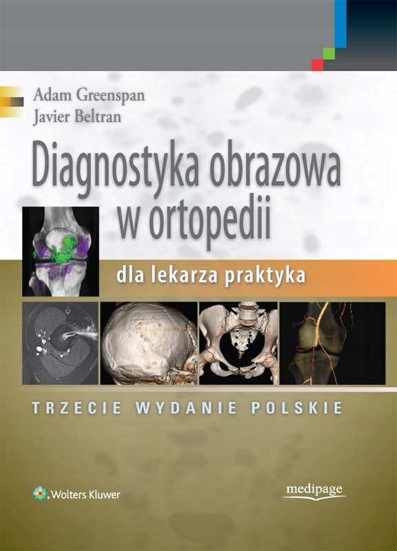 Diagnostyka obrazowa w ortopedii dla lekarza praktyka Adam Greenspan ...