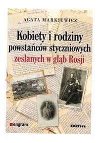 Kobiety i rodziny powstańców styczniowych zesłanych w głąb Rosji Agata Markiewicz - porównaj ...