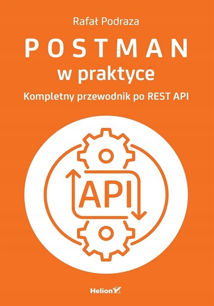 Postman w praktyce. Kompletny przewodnik po REST API Rafał Podraza ...