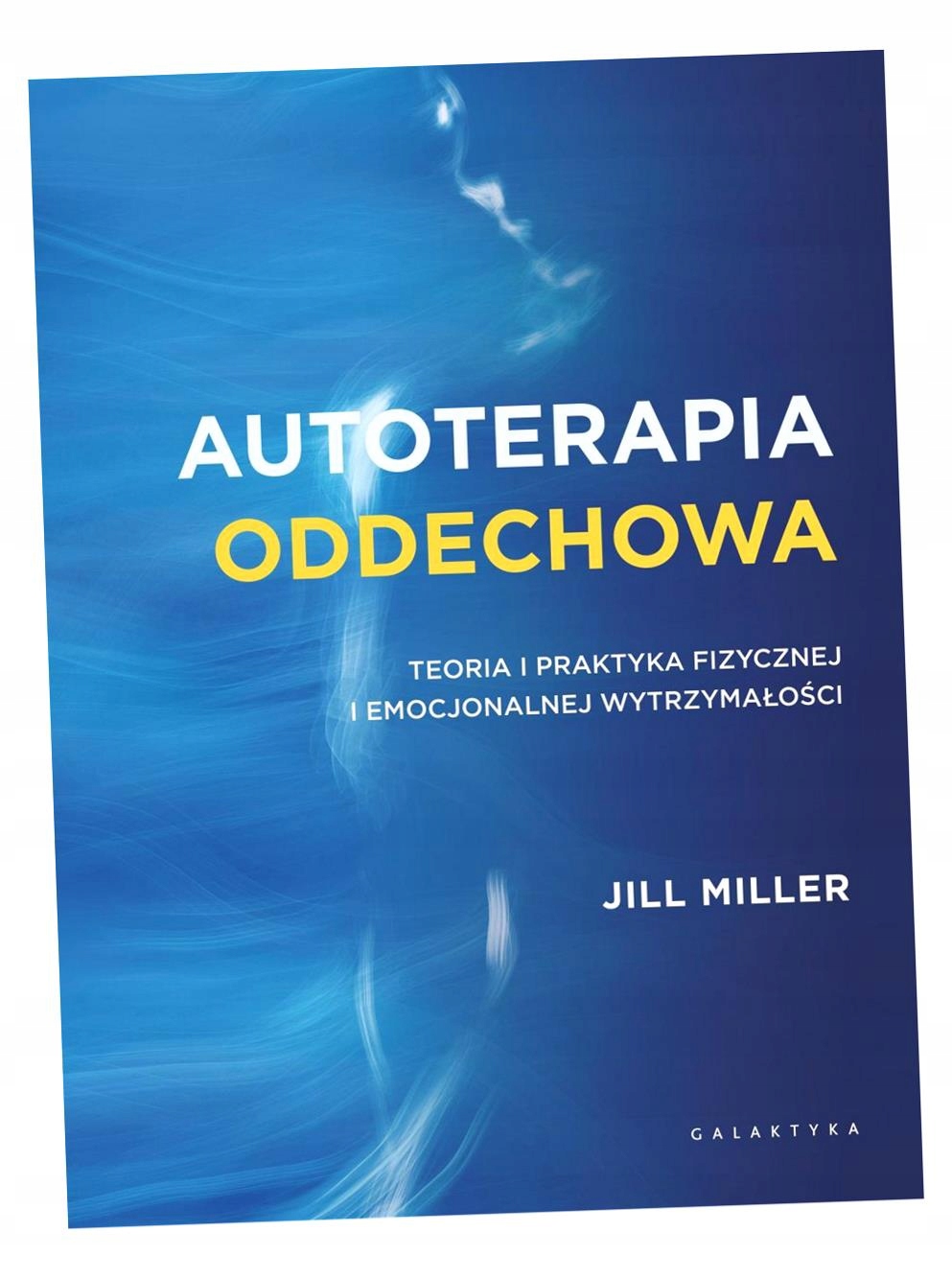 Autoterapia oddechowa. Teoria i praktyka fizycznej i emocjonalnej wytrzymałości Jill Miller ...