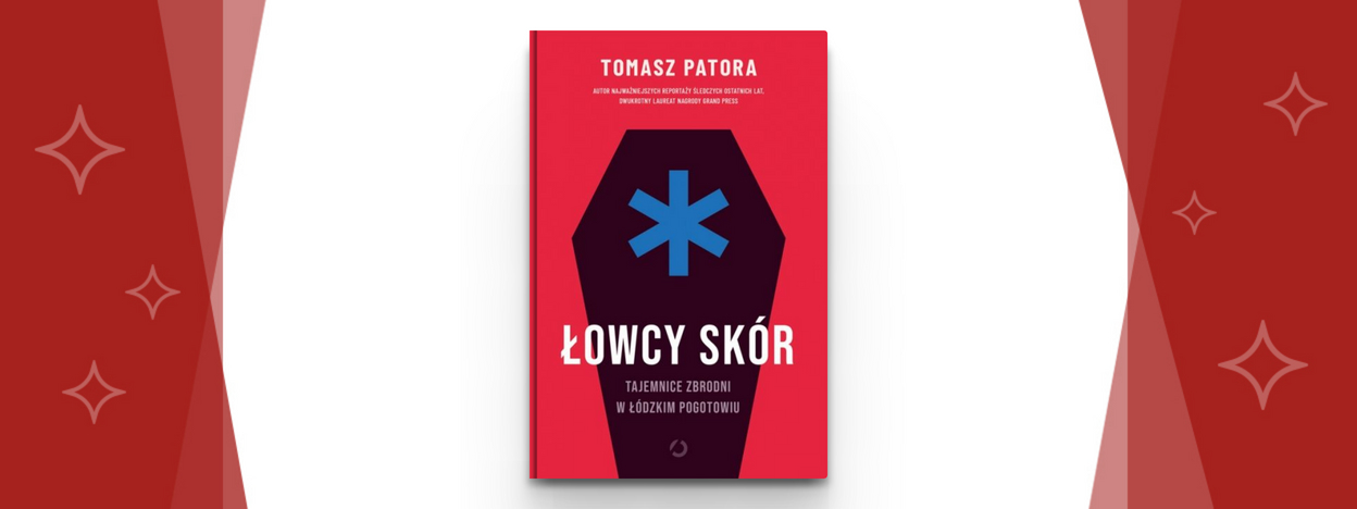 Łowcy skór. Tajemnice zbrodni w łódzkim pogotowiu – Tomasz Patora ...