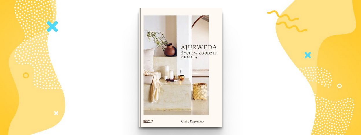 Ajurweda. Życie w zgodzie ze sobą – Claire Ragozzino - Premiera na ...