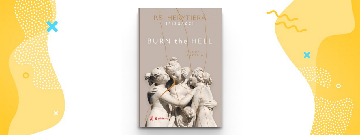 Burn the Hell. Runda trzecia – P.S. Herytiera Pizgacz - Premiera na Allegro.pl