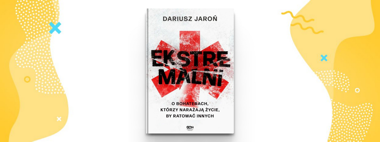 Ekstremalni. O bohaterach, którzy narażają życie, by ratować innych – Dariusz Jaroń - Premiera ...