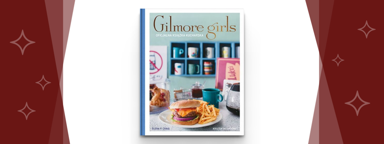 Gilmore Girls. Oficjalna książka kucharska – Elena Craig - Premiera na ...