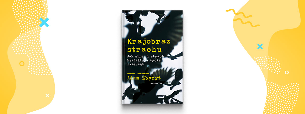 Krajobraz strachu. Jak stres i strach kształtują życie zwierząt – Adam ...