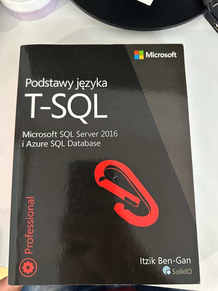 Podstawy języka T-SQL Microsoft SQL Server 2016 i Azure SQL Database ... Podstawy języka T-SQL Microsoft SQL Server 2016 i Azure SQL Database ...