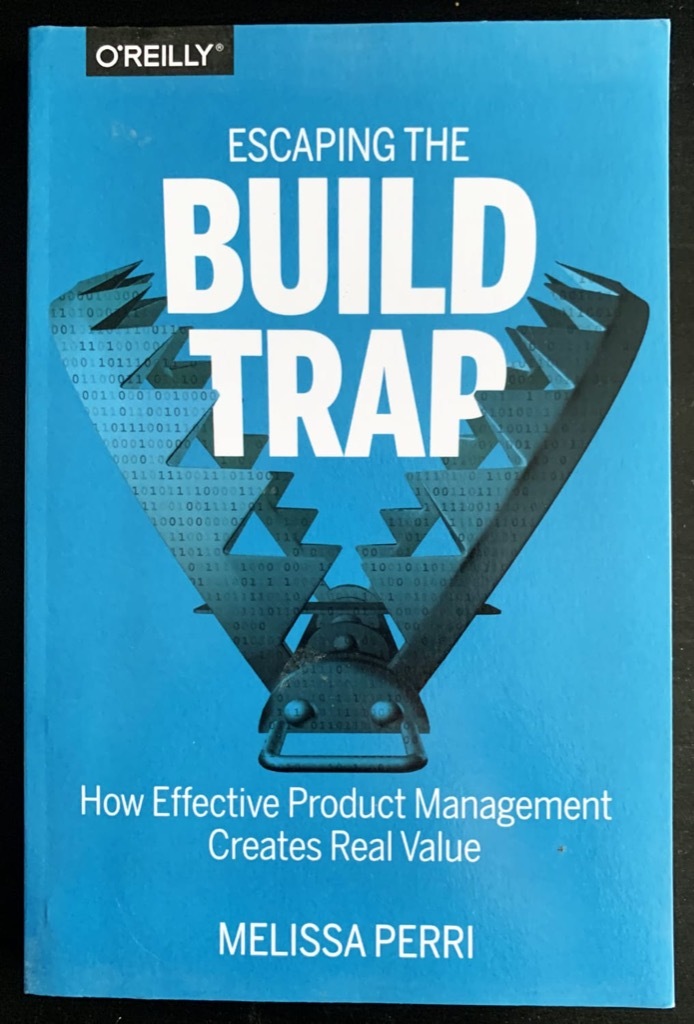 Escaping the Build Trap How Effective Product Management Creates Real ...
