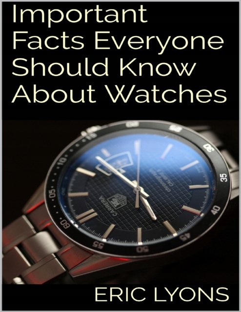 Important Facts Everyone Should Know About Watches - 12595027497 ...