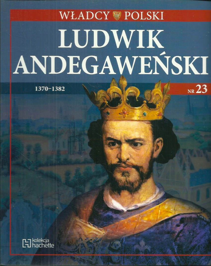 WŁADCY POLSKI LUDWIK ANDEGAWEŃSKI NR 23 - 11842194290 - oficjalne ...