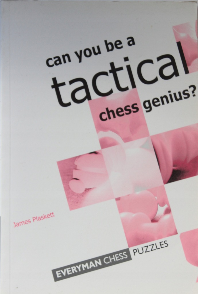 CAN YOU BE A TACTICAL CHESS GENIUS? James Plaskett - 11534627166 ...